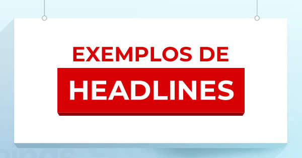 24 Exemplos de Headlines e modelos pra seguir